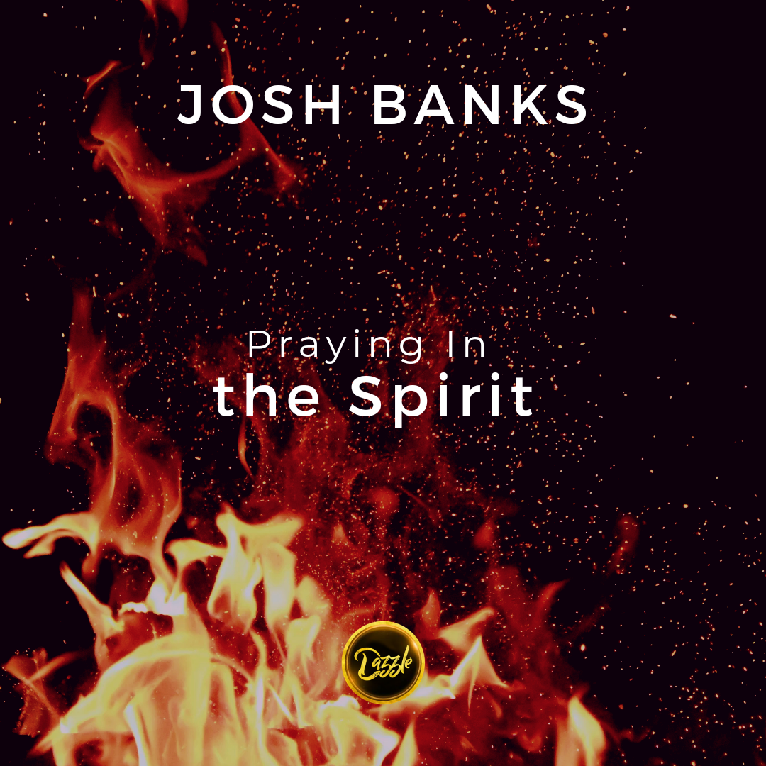 Praying In The Spirit - Josh Banks